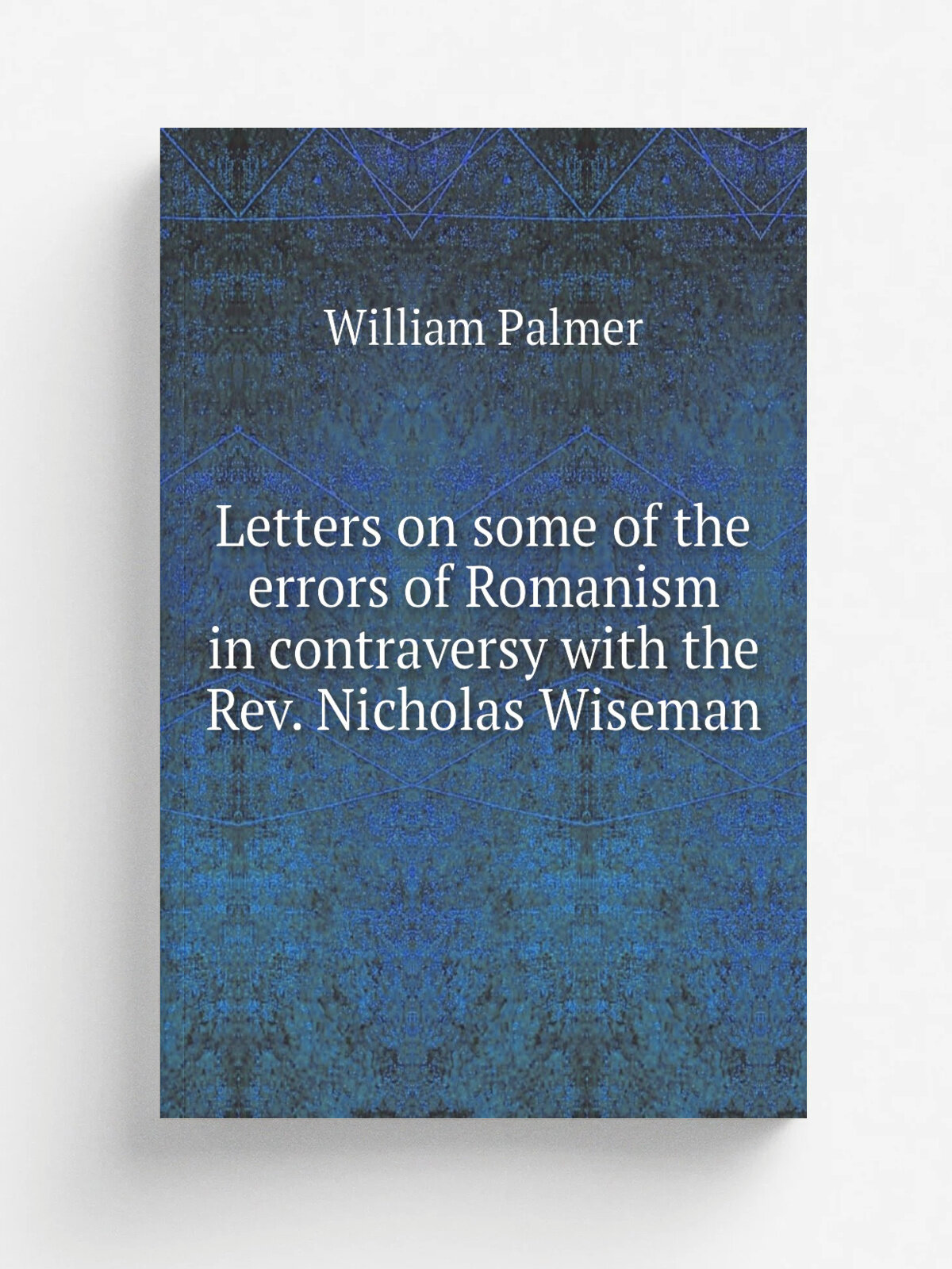 Letters on some of the errors of Romanism in contraversy with the Rev. Nicholas Wiseman