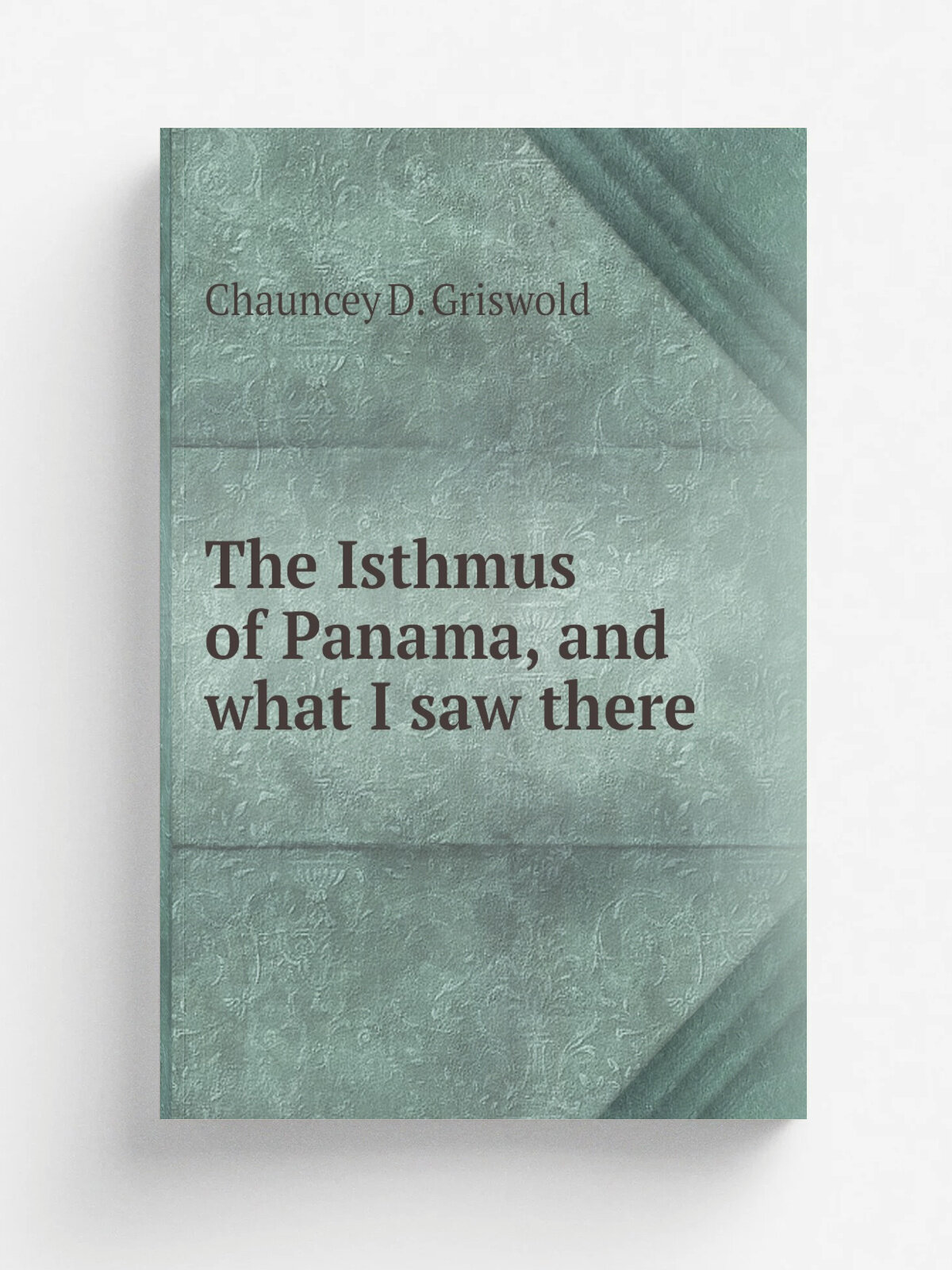 The Isthmus of Panama, and what I saw there | Chauncey D. Griswold | 1852 | New-York, Dewitt and Davenport | Репринт