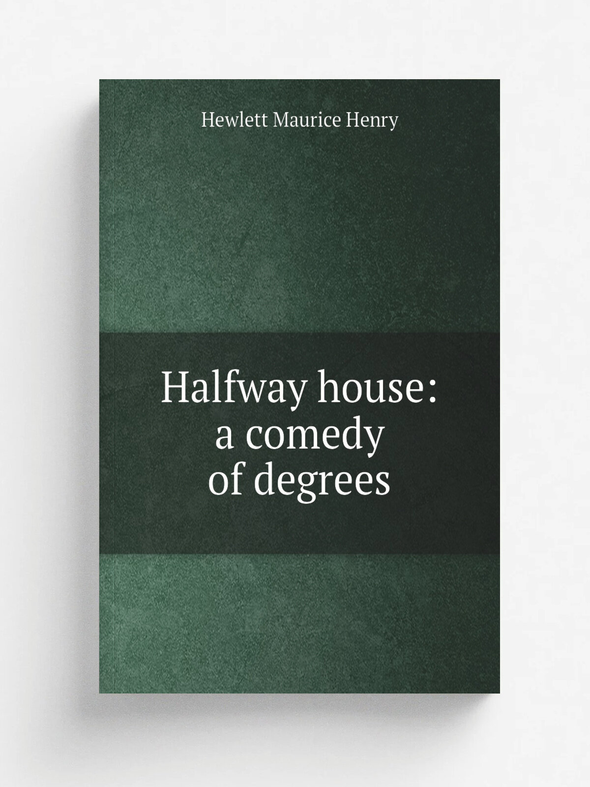 Halfway house: a comedy of degrees | Hewlett Maurice Henry | Репринт