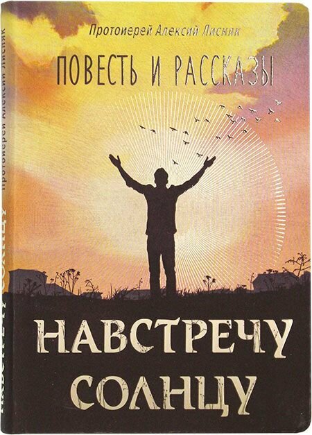 Навстречу солнцу. Повести и рассказы. Лисняк Алексий, протоиерей. Вольный Странник, Свято-Успенский Псково-Печерский монастырь