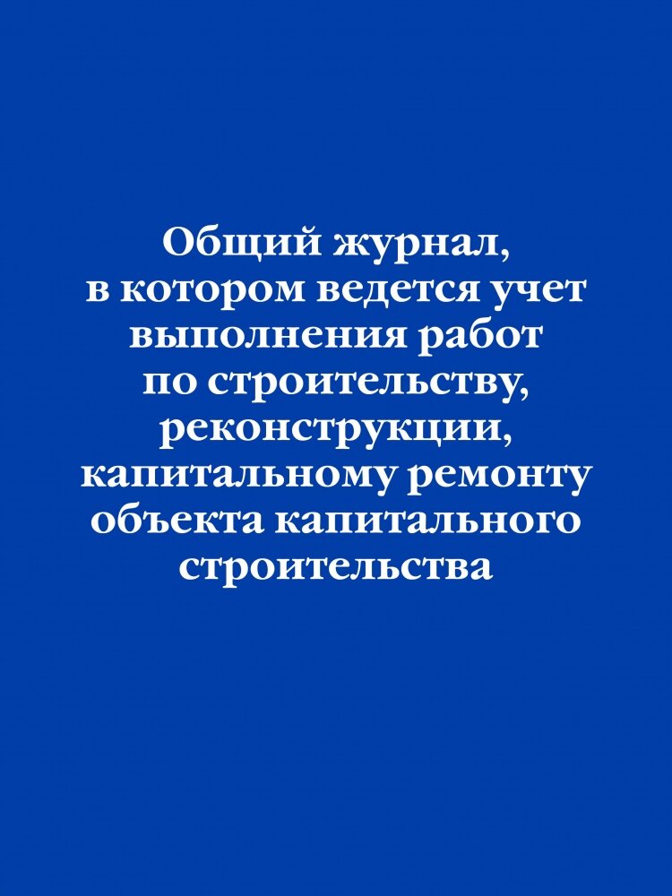 Общий журнал, в котором ведется учет выполнения работ по строительству, реконструкции, капитальному ремонту объекта капитального строительства
