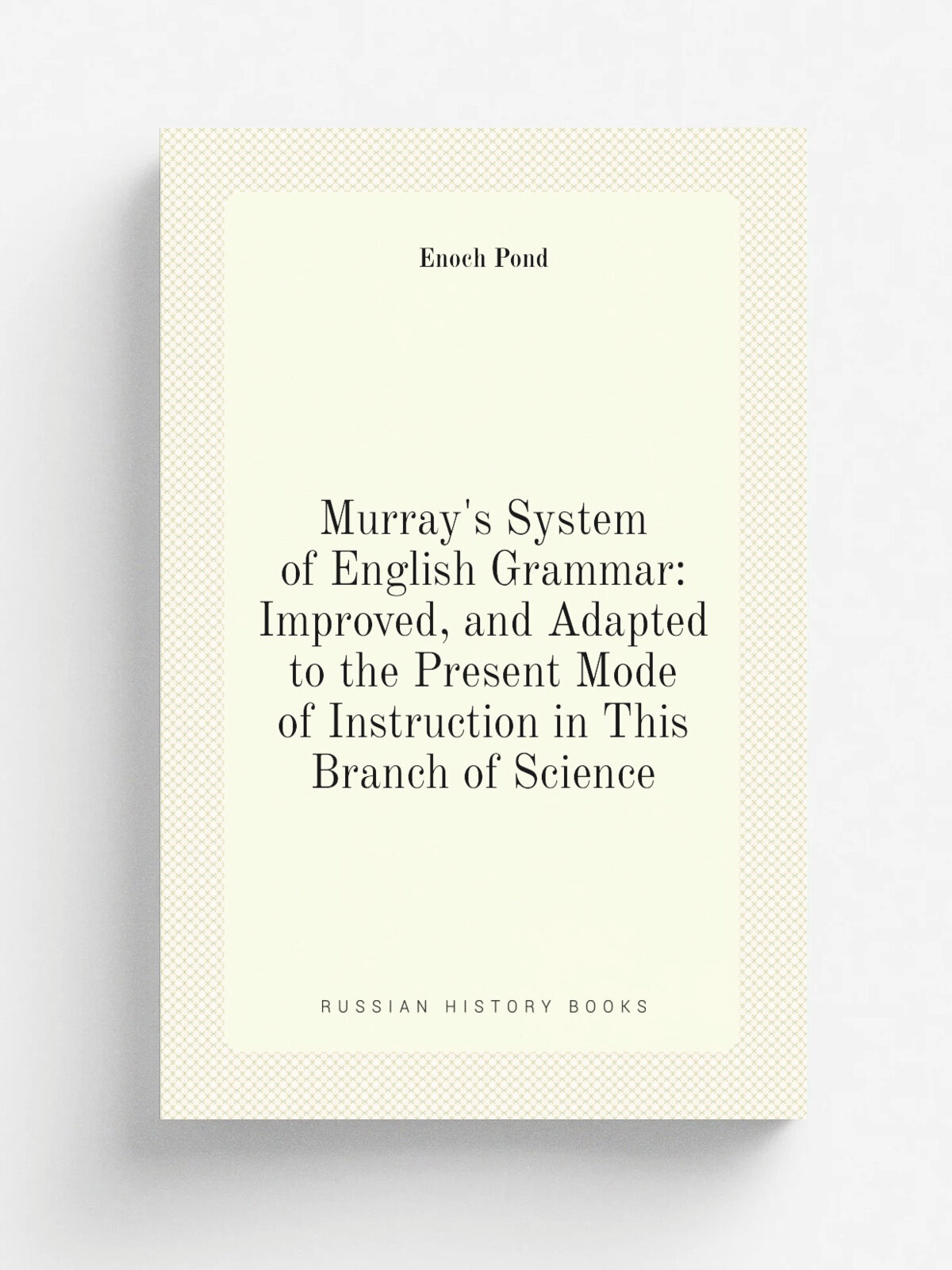 Murray's System of English Grammar: Improved, and Adapted to the Present Mode of Instruction in This Branch of Science