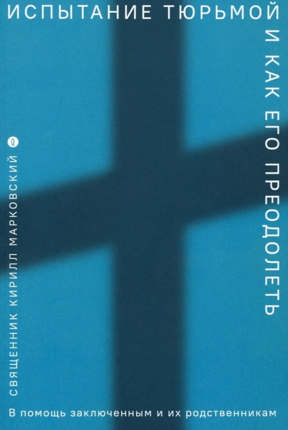 Испытание тюрьмой и как его преодолеть. В помощь заключенным и их родственникам [Цифровая книга]