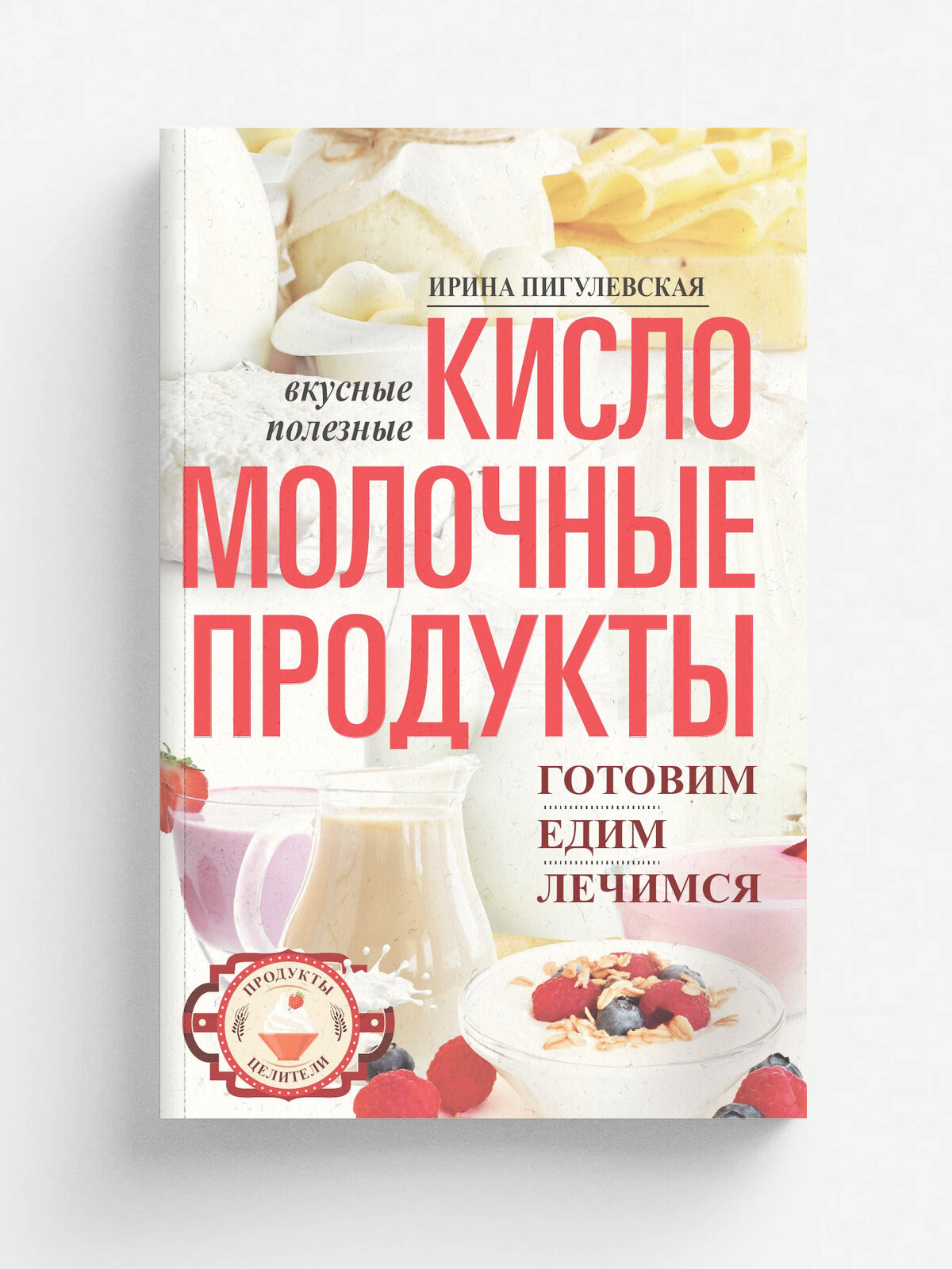 Кисломолочные продукты вкусные, целебные