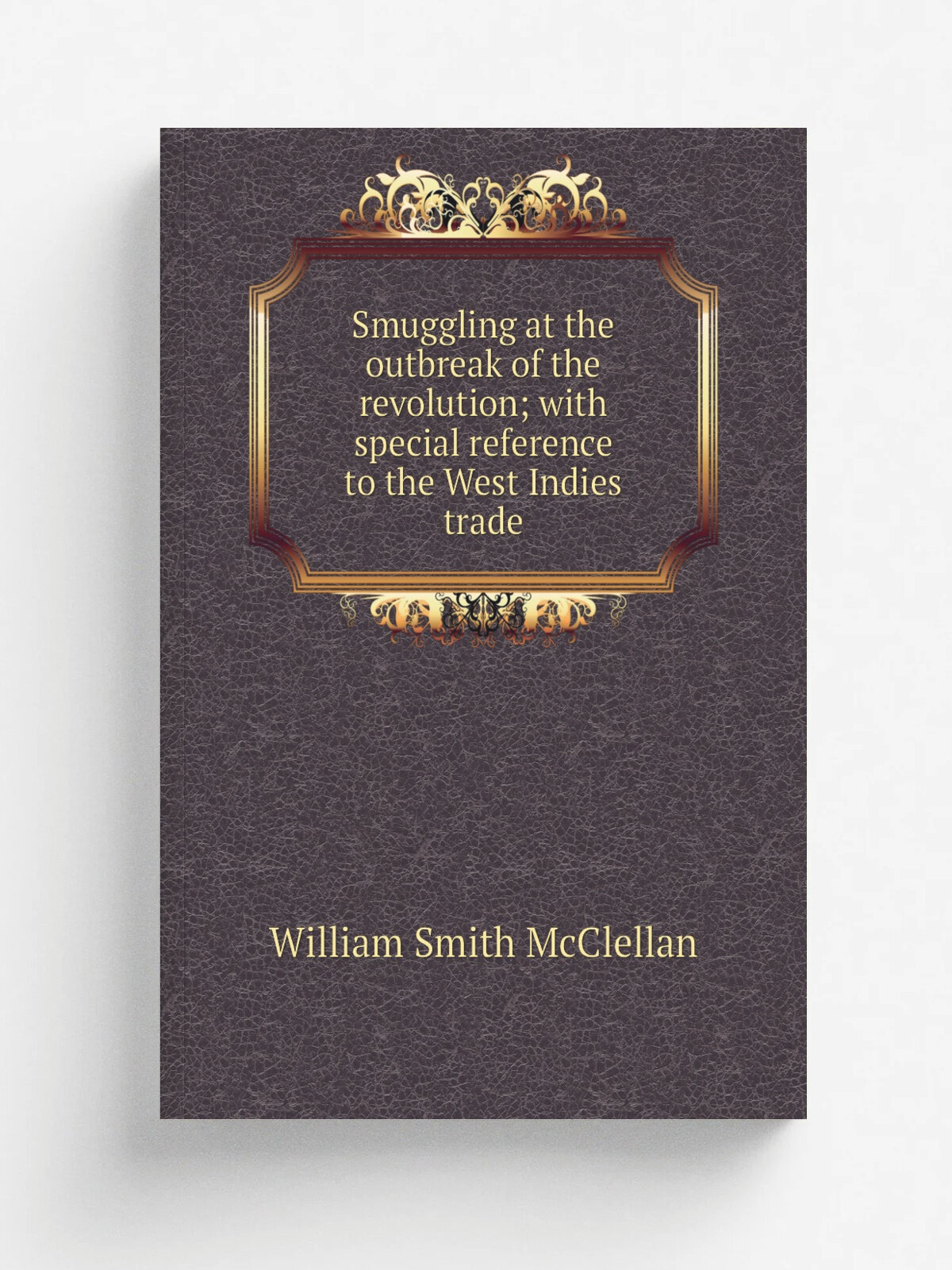 Smuggling at the outbreak of the revolution; with special reference to the West Indies trade