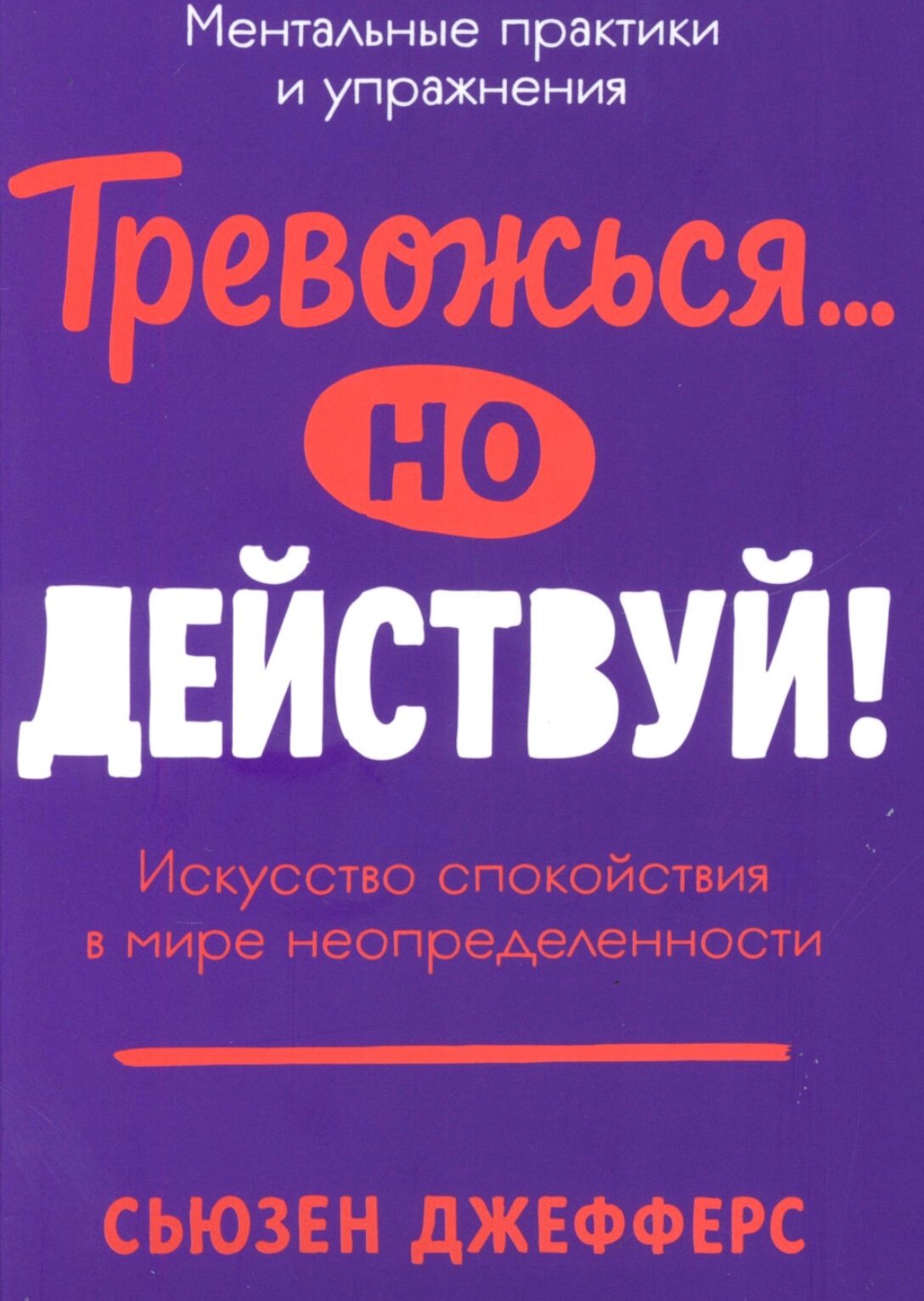 Тревожься. но действуй! Искусство спокойствия в мире неопределённости. Ментальные практики и упражнения