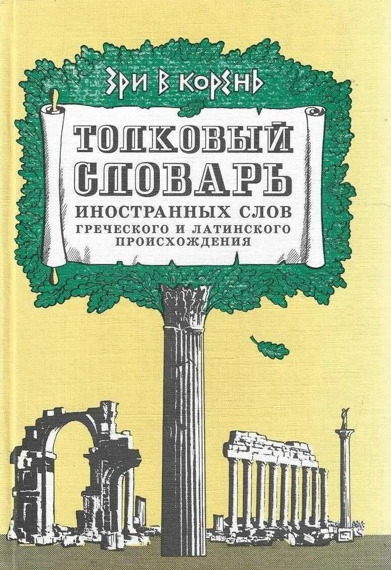 Зри в корень: Толковый словарь иностранных слов греческого и латинского происхождения