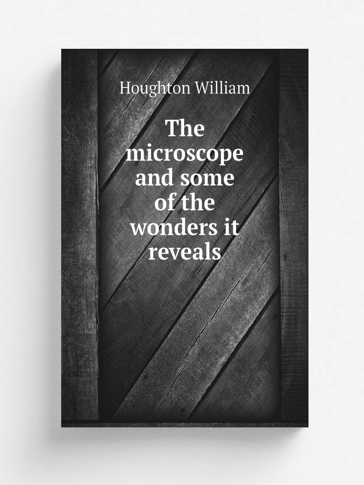 The microscope and some of the wonders it reveals | Houghton William | Репринт