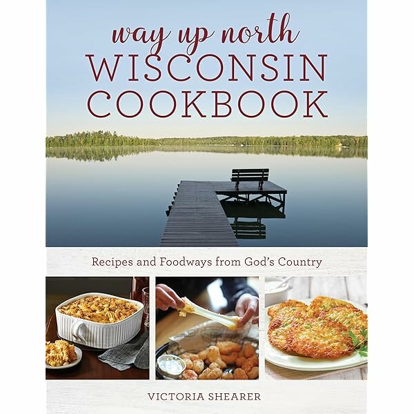 Way Up North Wisconsin Cookbook: Recipes and Foodways from God's Country，Reprinted paperback book