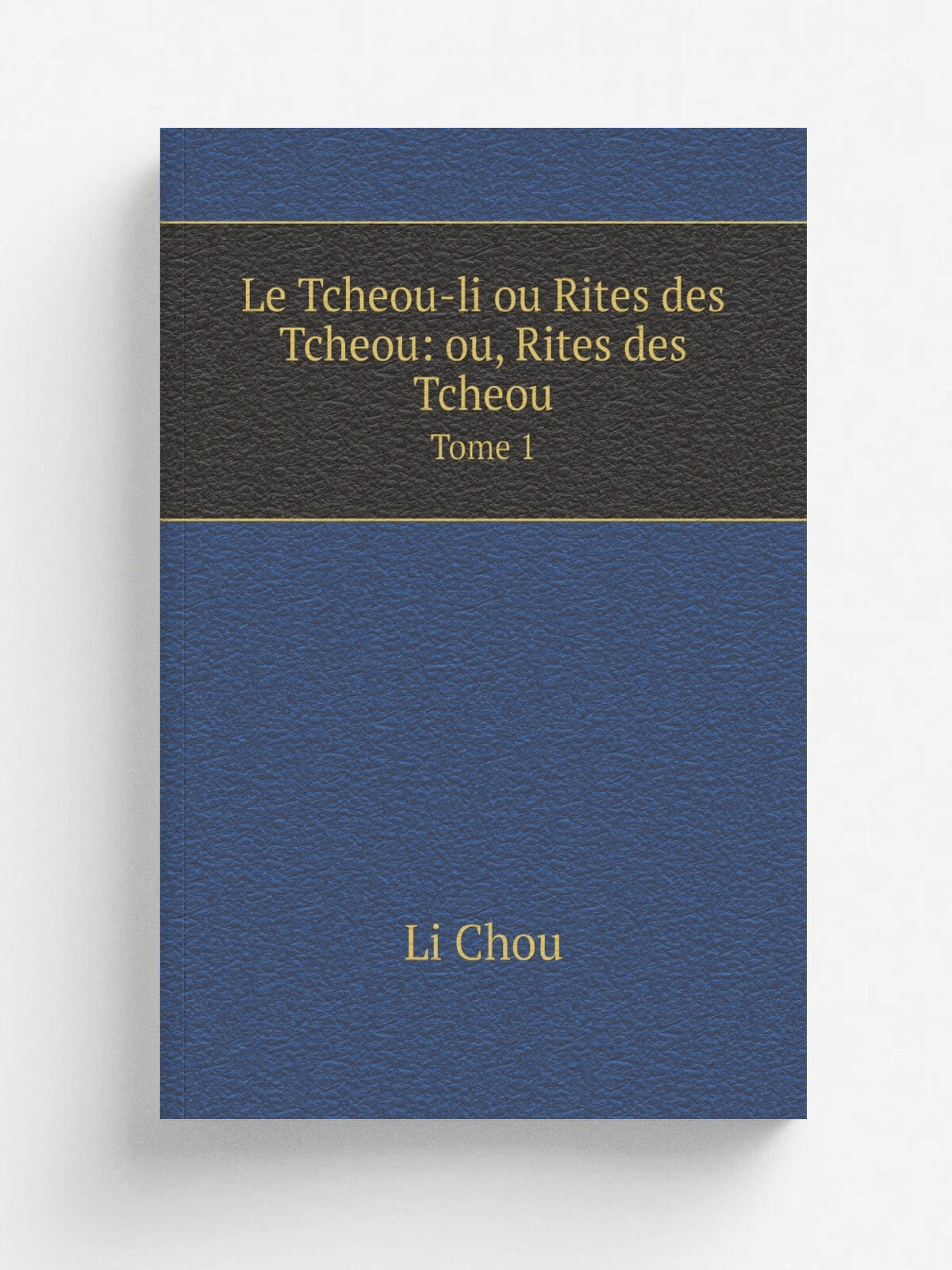 Le Tcheou-li ou Rites des Tcheou: ou, Rites des Tcheou. Tome 1
