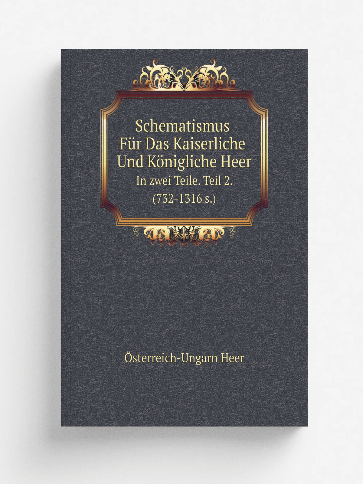 Schematismus F.r Das Kaiserliche Und K.nigliche Heer. In zwei Teile. Teil 2. (732-1316 s.) | . sterreich-Ungarn Heer | 1892 | Репринт