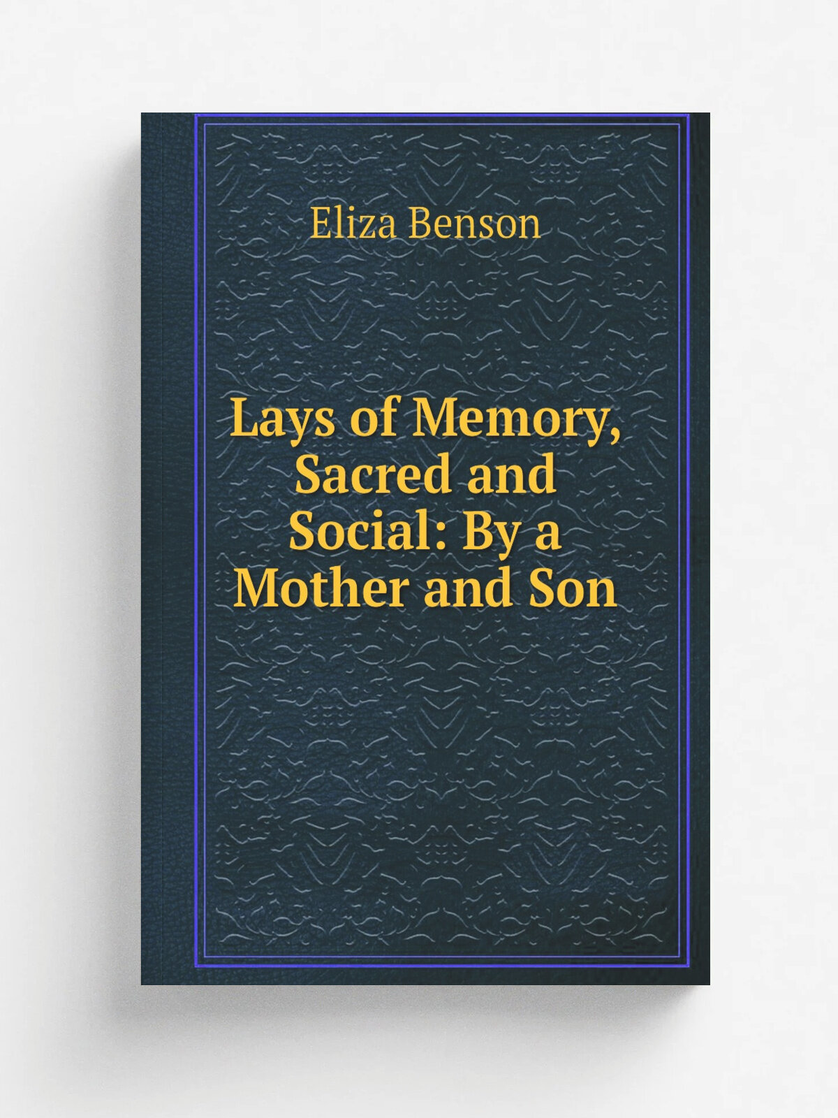 Lays of Memory, Sacred and Social: By a Mother and Son | Eliza Benson | Репринт