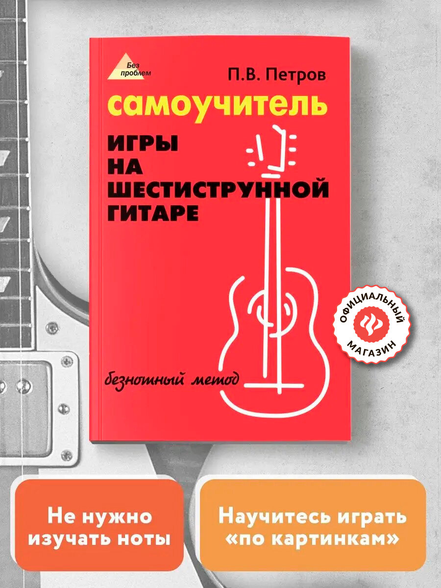 Самоучитель игры на шестиструнной гитаре. Безнотный метод | Петров Павел Владимирович