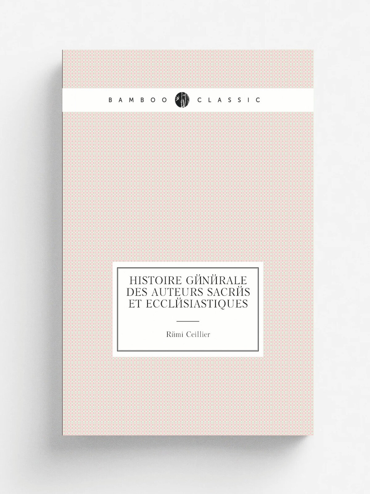 Histoire g.n.rale des auteurs sacr.s et eccl.siastiques | R.mi Ceillier | 1729 | Paris : Chez P.A. Le Mercier p.re | Репринт