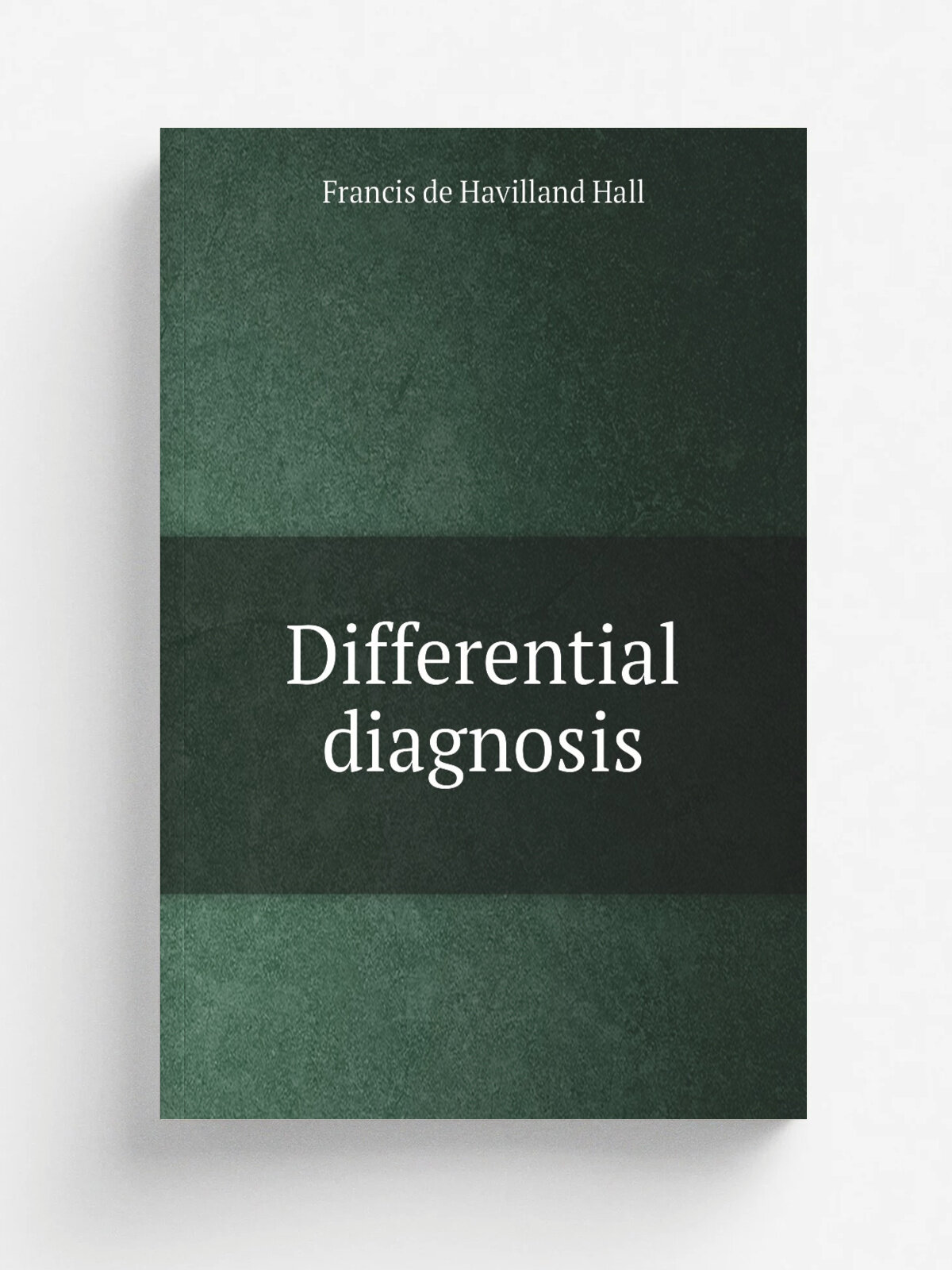 Differential diagnosis | Francis de Havilland Hall | 1881 | Philadelphia : D. G. Brinton | Репринт