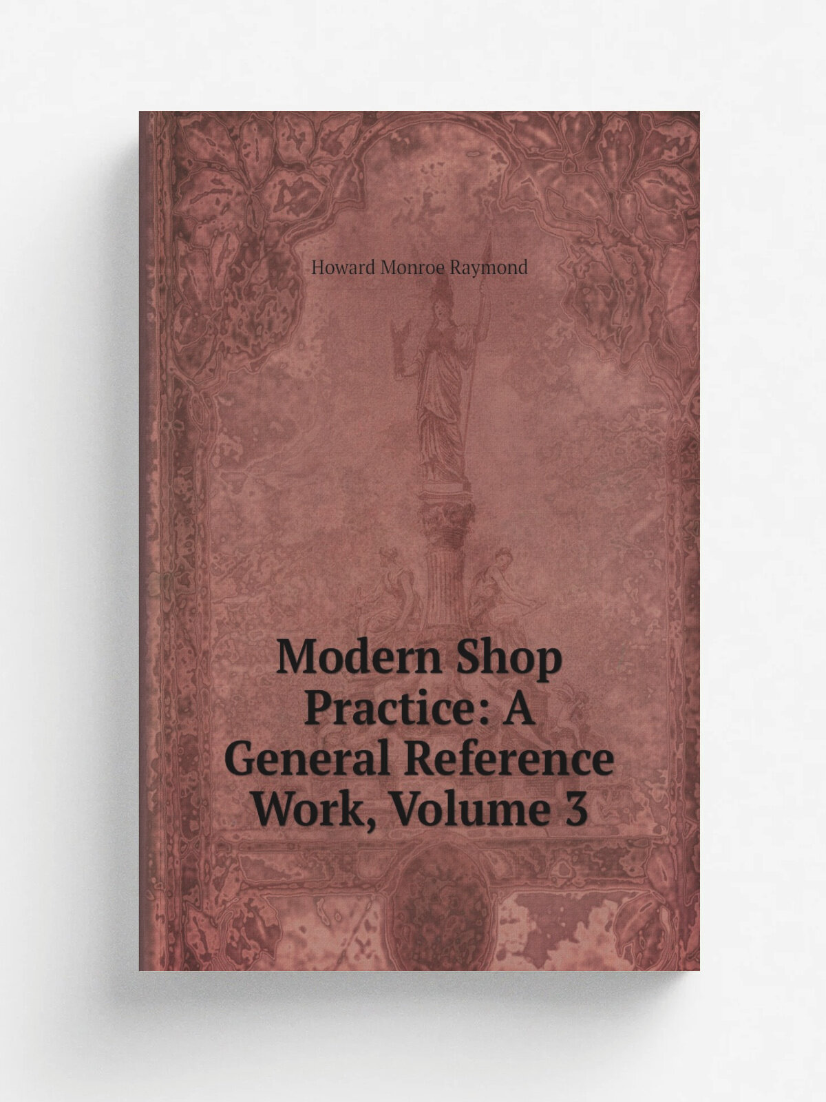 Modern Shop Practice: A General Reference Work, Volume 3