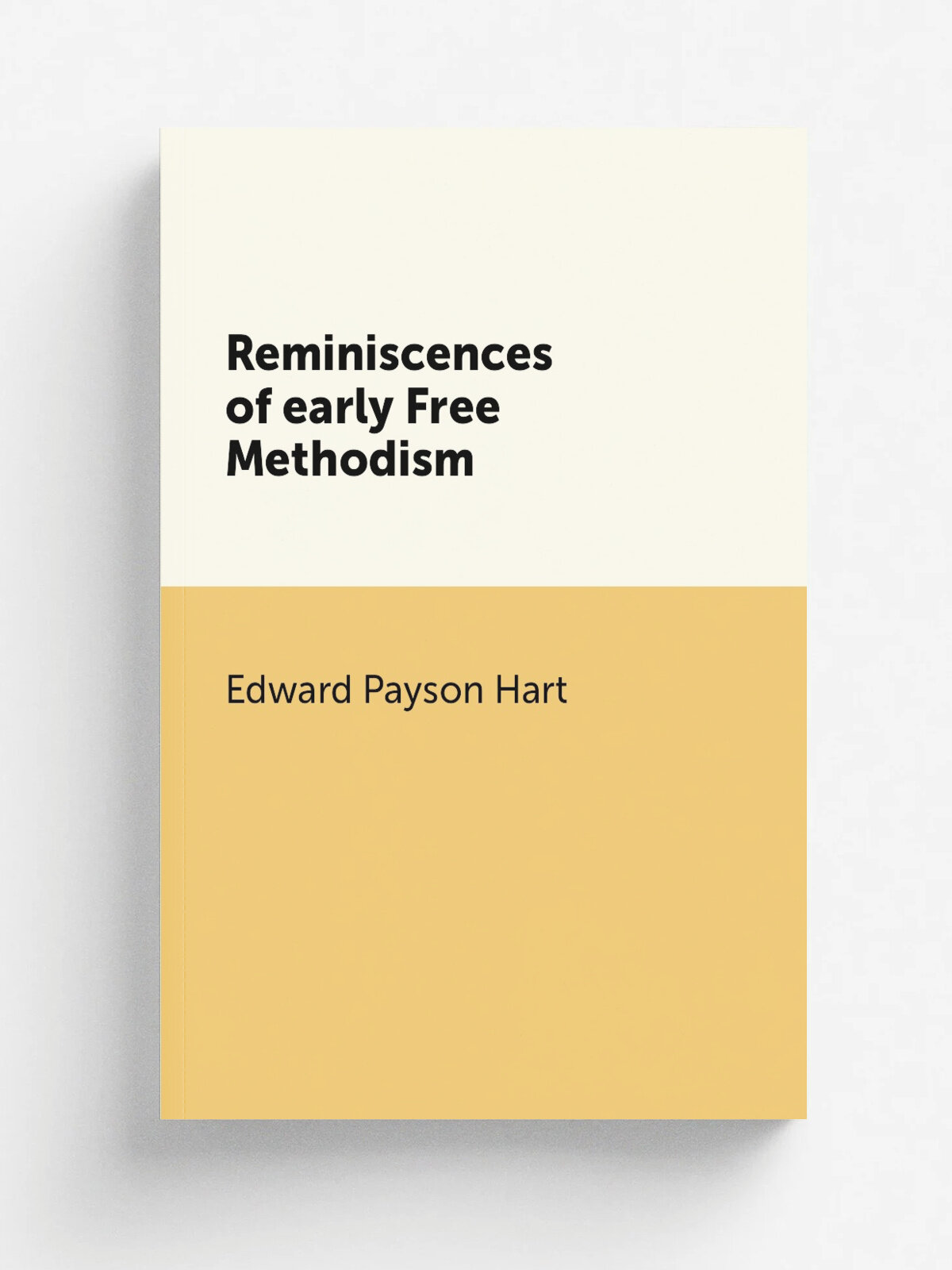 Reminiscences of early Free Methodism | Edward Payson Hart | 1903 | Chicago, Ill. : Free Methodist Publ. House | Репринт
