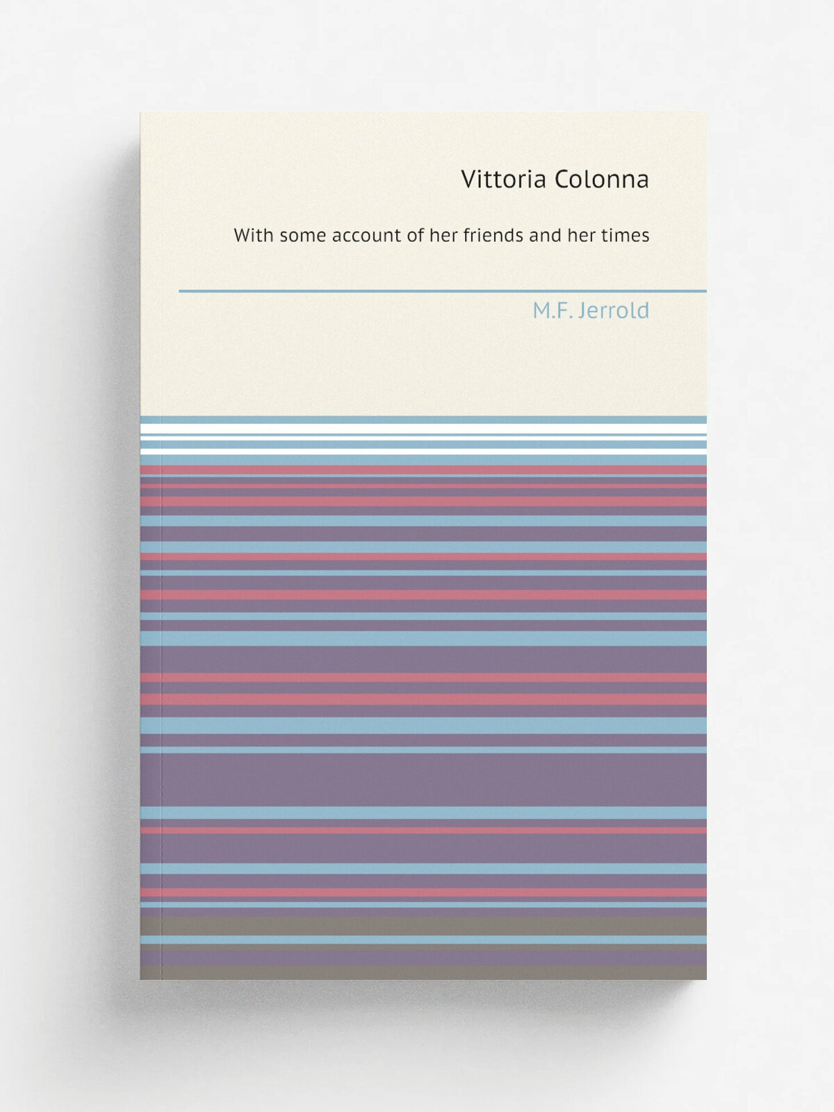 Vittoria Colonna. With some account of her friends and her times