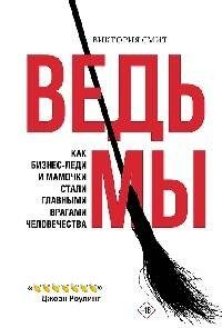 Книга "Ведьмы: как бизнес-леди и мамочки стали главными врагами человечества"