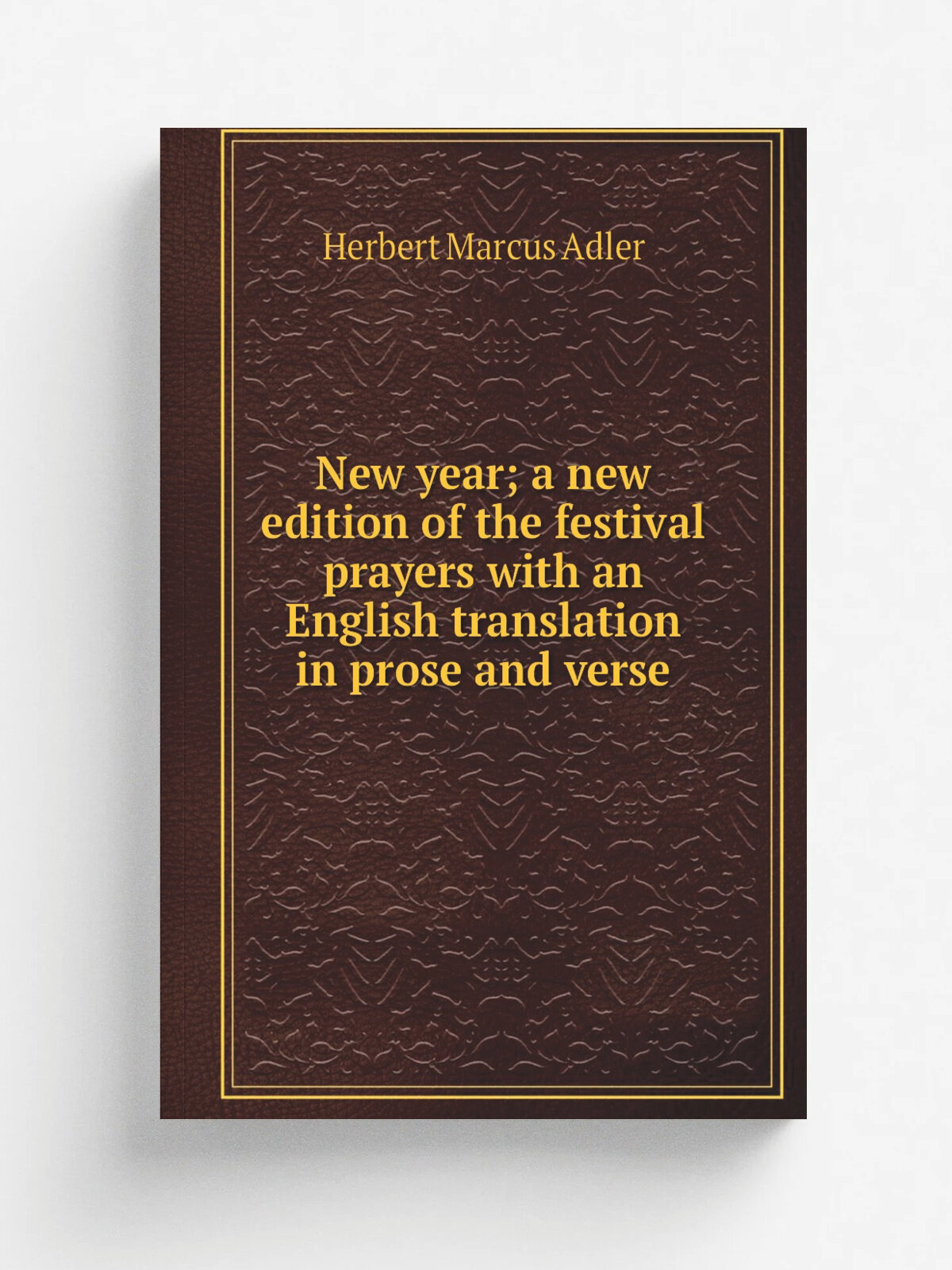 New year; a new edition of the festival prayers with an English translation in prose and verse | Herbert Marcus Adler | 19 | New York Hebrew Pub. Co …