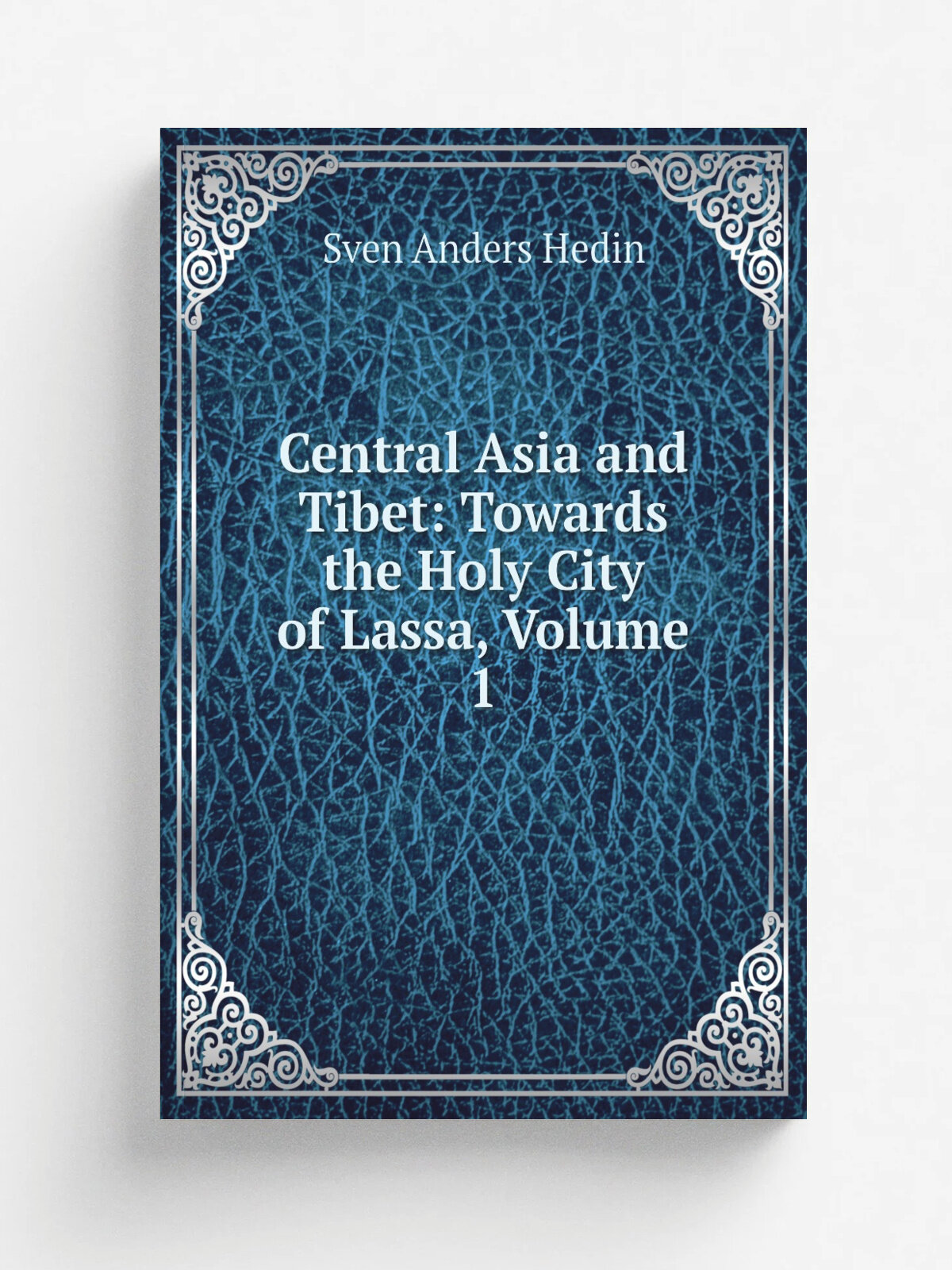 Central Asia and Tibet: Towards the Holy City of Lassa, Volume 1