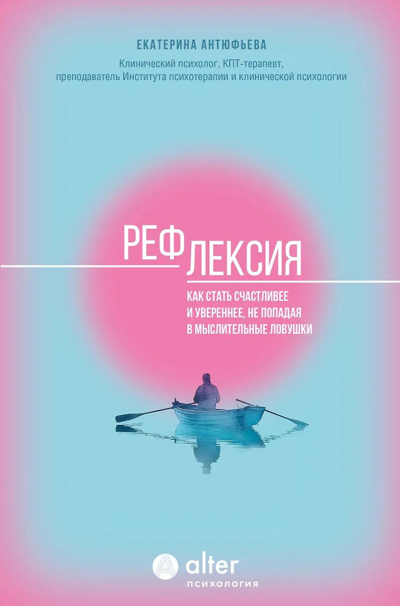 Руководство по психологии АСТ Рефлексия. Как стать счастливее и увереннее, не попадая в мыслительные ловушки, Антюфьева Е. В. 2024 г.