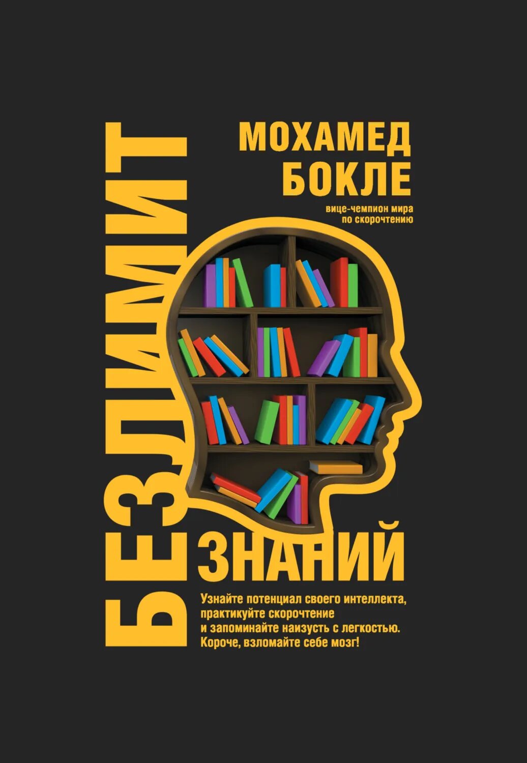 Безлимит знаний. Узнайте потенциал своего интеллекта, практикуйте скорочтение и запоминайте наизусть с легкостью. Короче, взломайте себе мозг! [Цифровая книга]