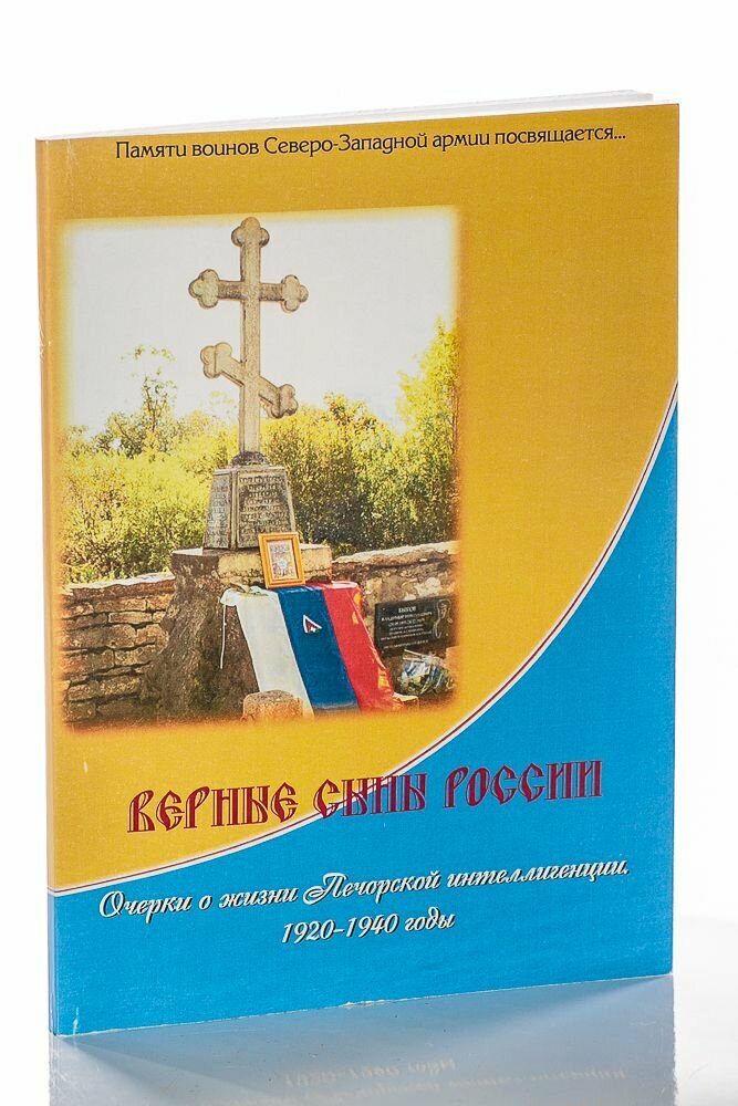 Верные сыны России. Очерки о жизни Печорской интеллигенции. 1920-1940 годы