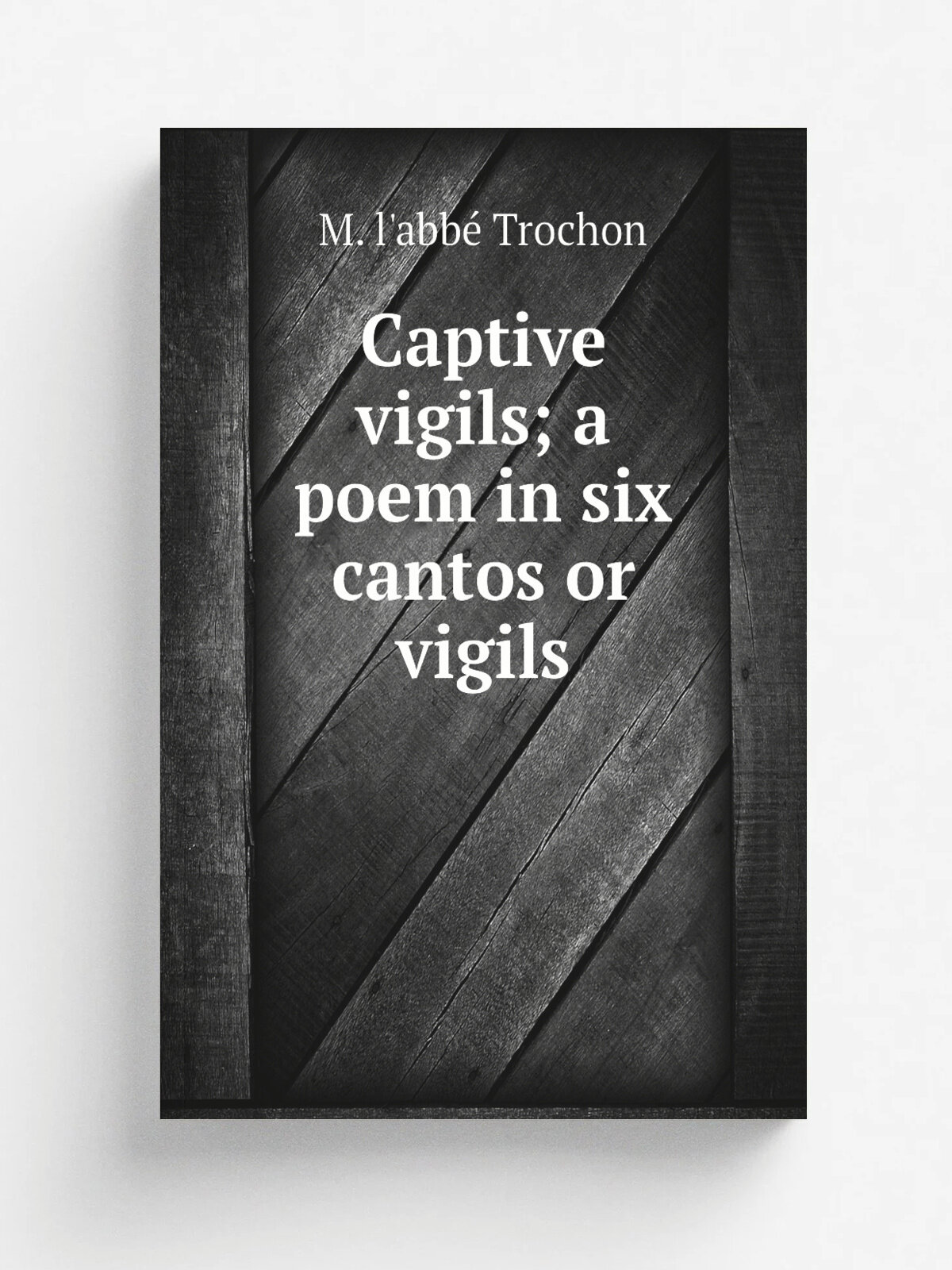 Captive vigils; a poem in six cantos or vigils
