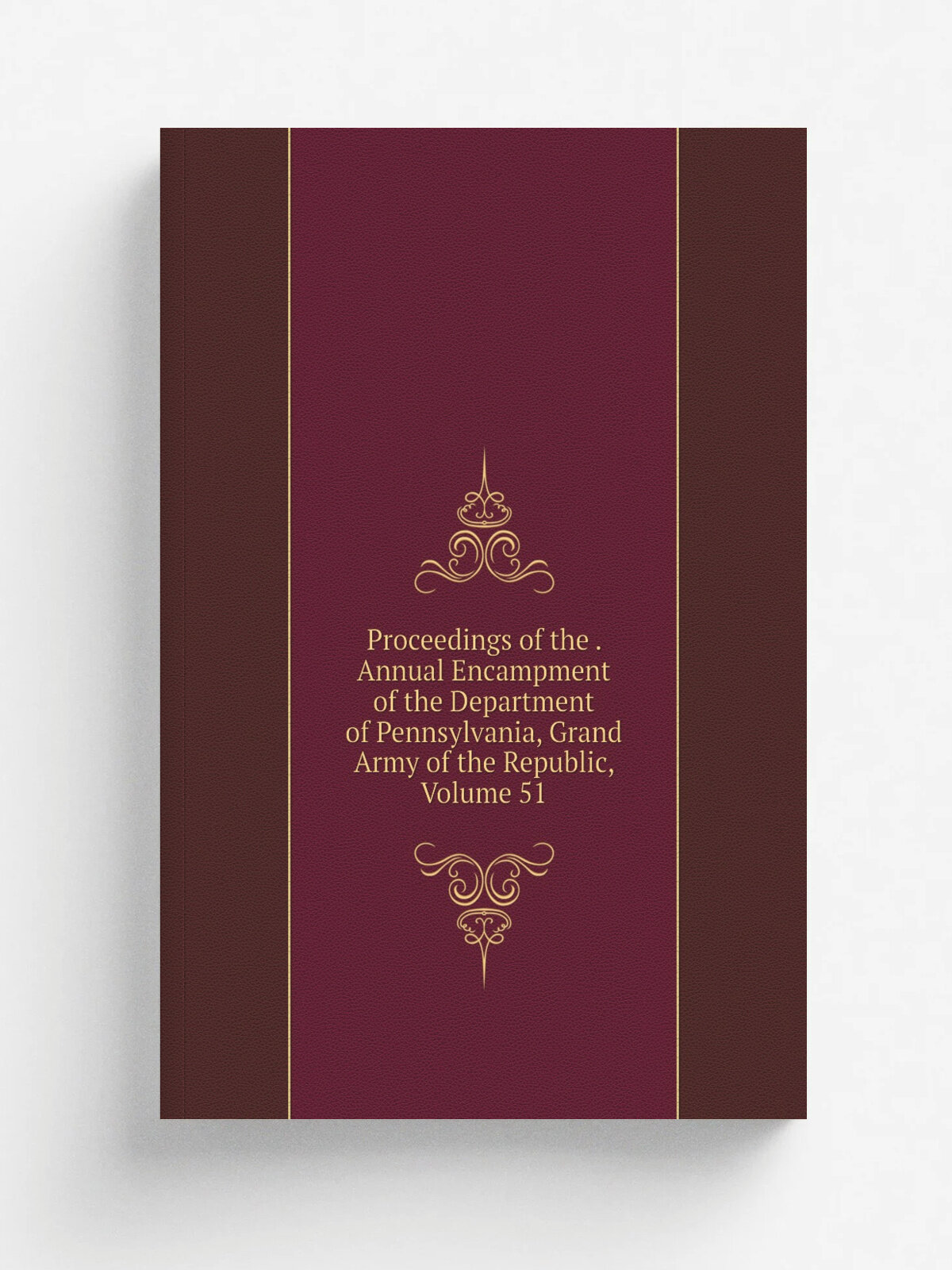 Proceedings of the . Annual Encampment of the Department of Pennsylvania, Grand Army of the Republic, Volume 51