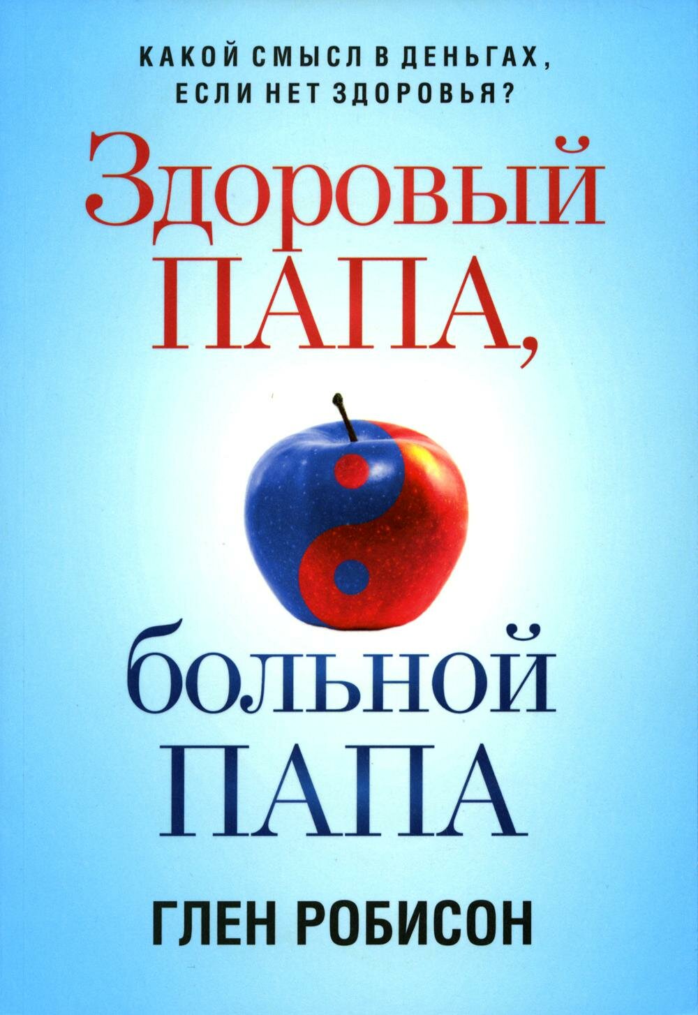 Здоровый папа, больной папа: Какой смысл в деньгах, если нет здоровья. Робисон Г.