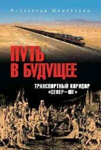 Книга "Путь в будущее. Транспортный коридор «Север-Юг». Россия- Иран- Индия- Китай"