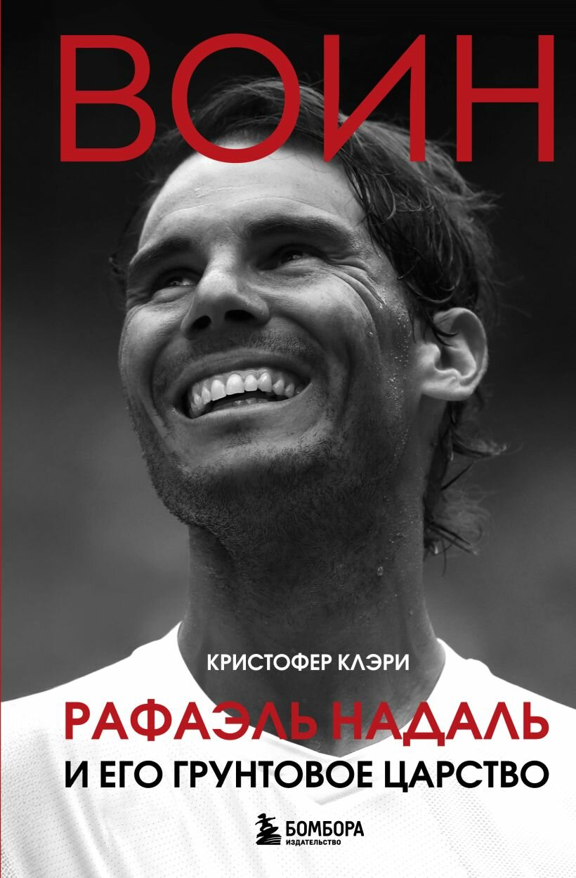 Воин. Рафаэль Надаль и его грунтовое царство / Клэри К.