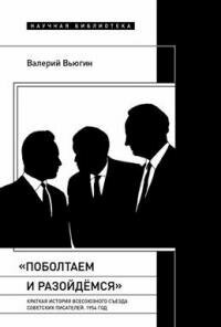 Книга «Поболтаем и разойдемся» : Краткая история Второго Всесоюзного съезда советских писателей. 1954 год"