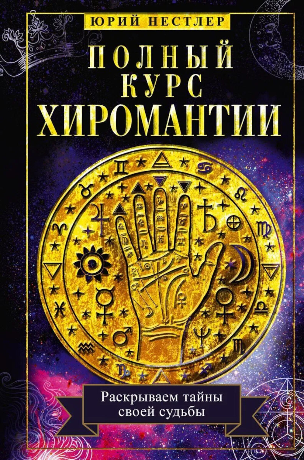 Полный курс хиромантии. Раскрываем тайны своей судьбы по руке. Нестлер Ю.
