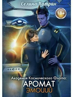 Книга: "Академия Космического Флота: Аромат эмоций" от Селина К, русский язык, Российское фэнтези