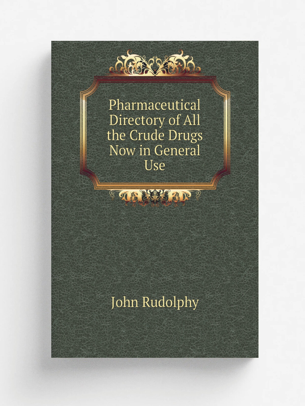 Pharmaceutical Directory of All the Crude Drugs Now in General Use