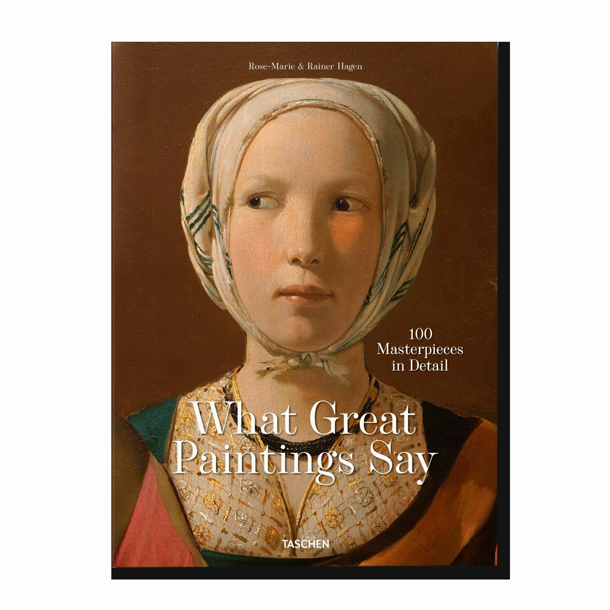 What Great Paintings Say. 100 Masterpieces in Detail