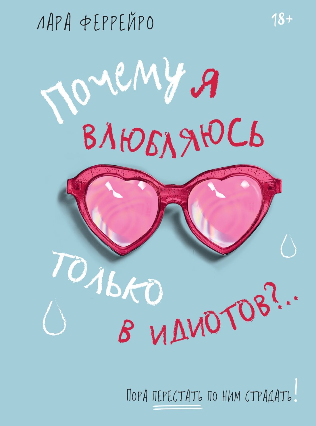 Почему я влюбляюсь только в идиотов? . . Пора перестать по ним страдать! / Феррейро Л.