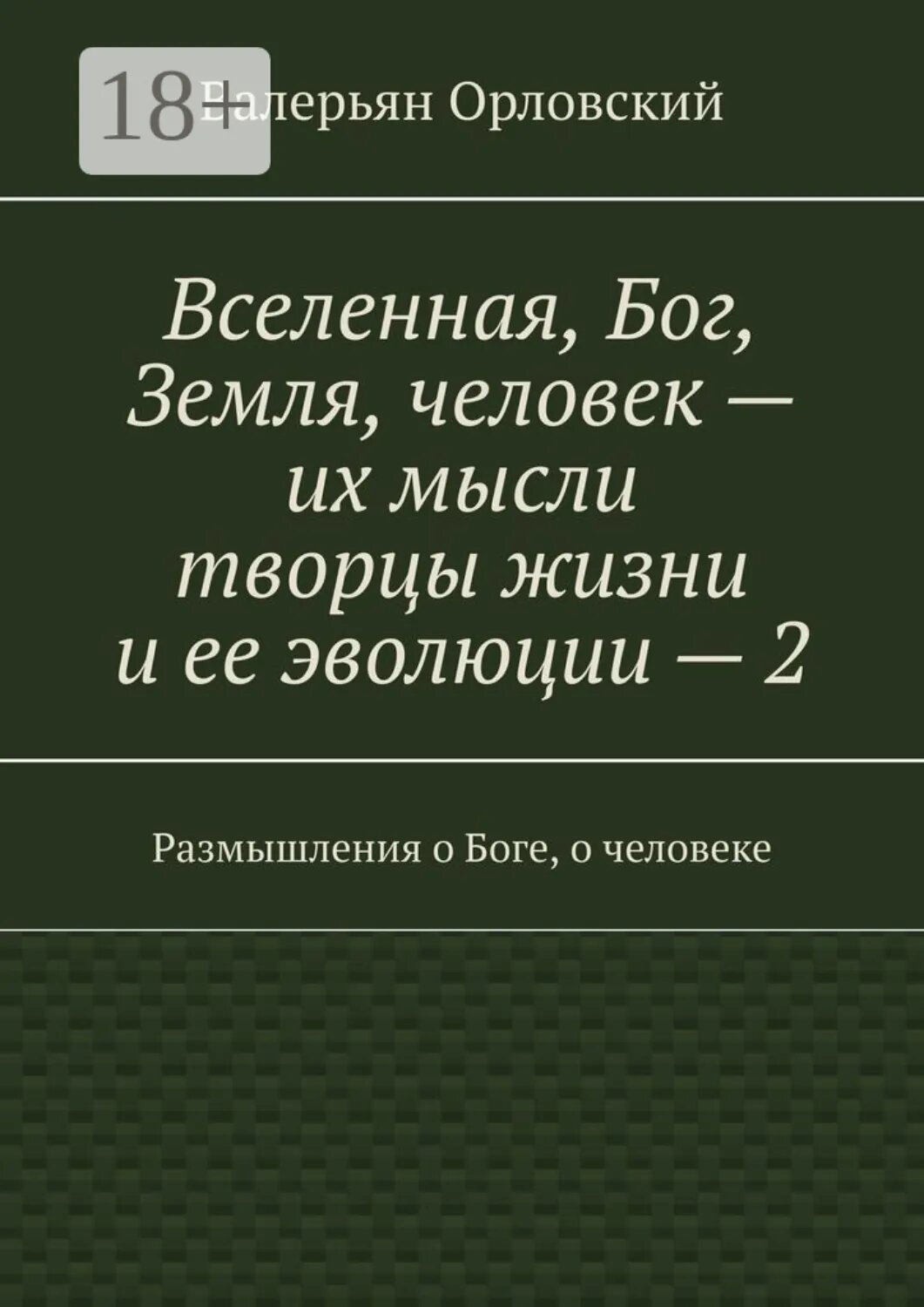 Вселенная, Бог, Земля, человек – их мысли творцы жизни и ее эволюции – 2. Размышления о Боге, о человеке [Цифровая книга]