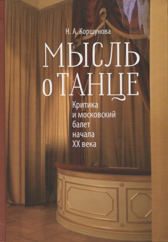 Книга: "Мысль о танце. Критика и московский балет начала 20 века" от Коршунова Н, русский язык, Больше о театре, кино и ТВ