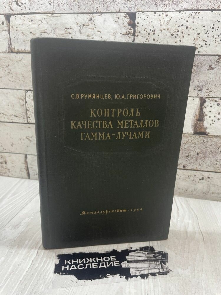 Румянцев С, Григорович Ю. Контроль качества металлов гамма-лучами. Металлургиздат 1954
