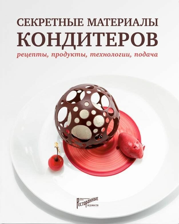 Секретные материалы кондитеров. Рецепты, продукты, технологии, подача