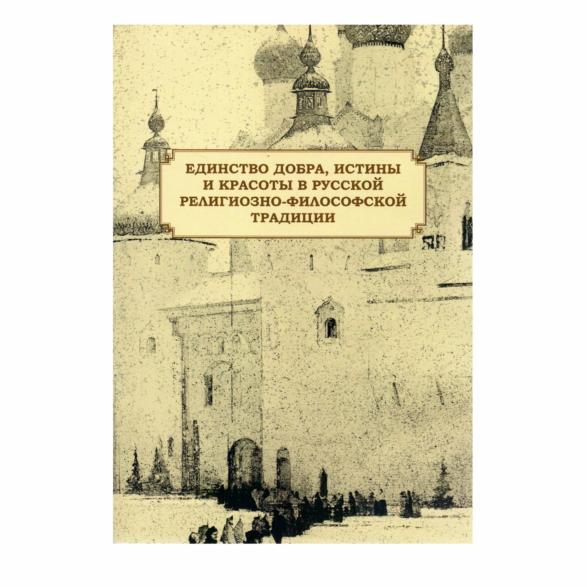 Единство добра, истины и красоты в русской религиозно-философской традиции: сборник статей