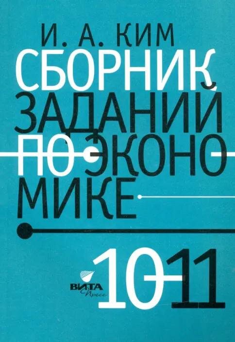 Сборник заданий по экономике: учебное пособие для учащихся 10-11 классов, Ким И. А, Вита-Пресс