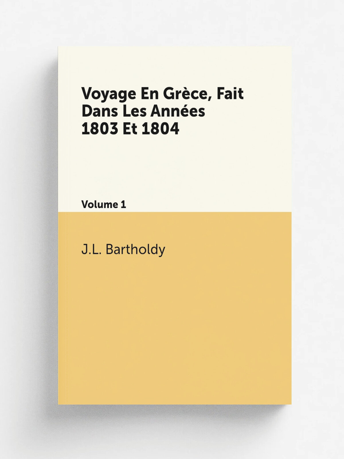Voyage En Gr.ce, Fait Dans Les Ann.es 1803 Et 1804. Volume 1