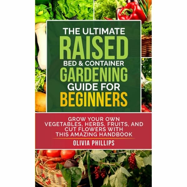 The Ultimate Raised Bed & Container Gardening Guide For Beginners: Grow Your Own Vegetables, Herbs, Fruits, and Cut Flowers with this Amazing Handbook . Family, Fertility, and Maternal Wellness)，Reprinted paperback book
