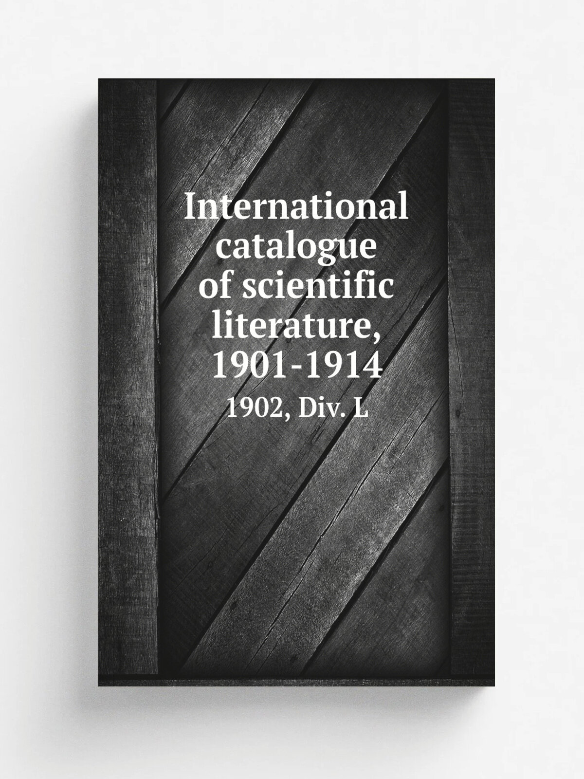 International catalogue of scientific literature, 1901-1914. 1902, Div. L