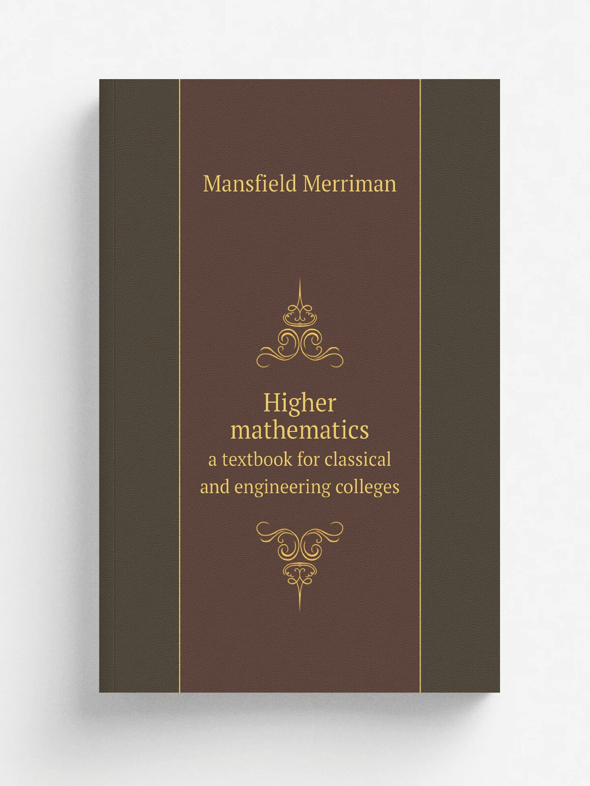 Higher mathematics. a textbook for classical and engineering colleges