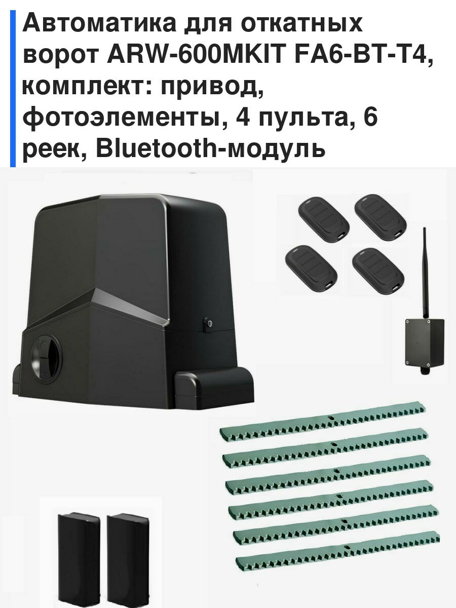 Автоматика для откатных ворот ARW-600MKIT FA6-BT-T4, комплект: привод, фотоэлементы, 4 пульта, 6 реек, Bluetooth-модуль